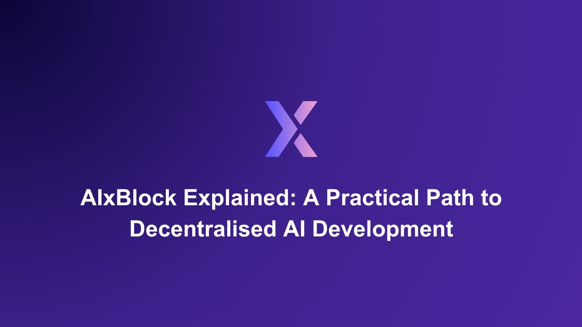 AIxBlock Explained: A Practical Path to Decentralised AI Development | Decentralized AI ...